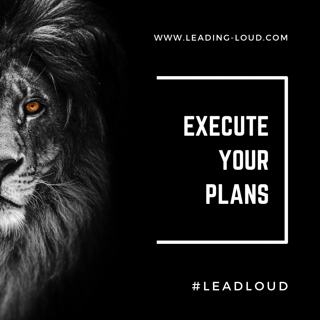 Execute Your Plans – leadingLOUD